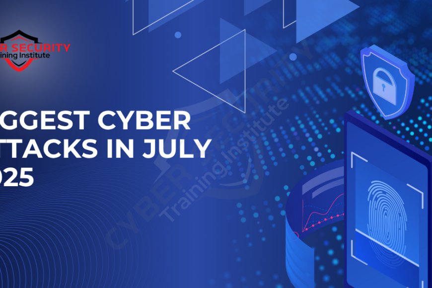 What Are the Biggest Cyber Attacks Making Headlines in July 2025 ...