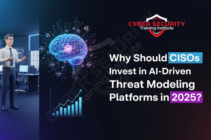 Why Should CISOs Invest in AI-Driven Threat Modeling Platforms in 2025 ...