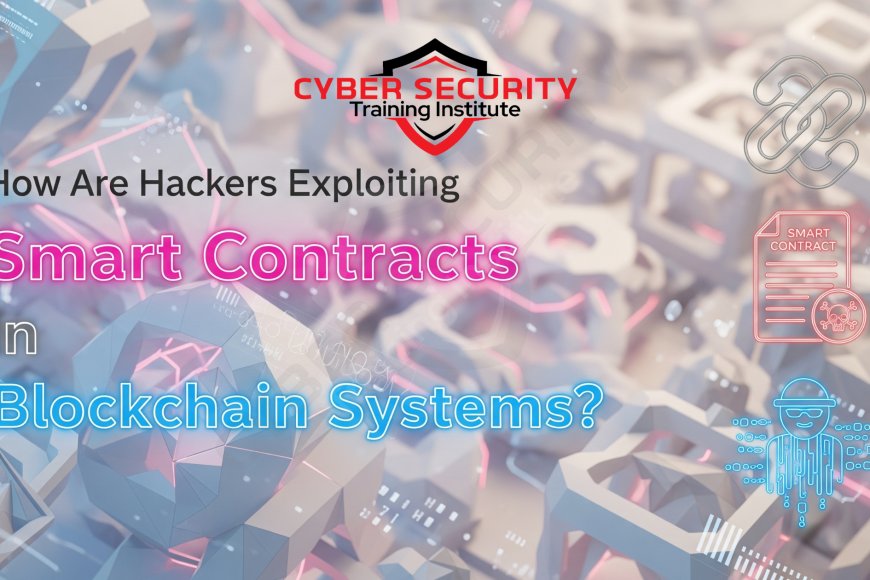 How Are Hackers Exploiting Smart Contracts in Blockchain Systems? - Cyber Security Training Blog ...