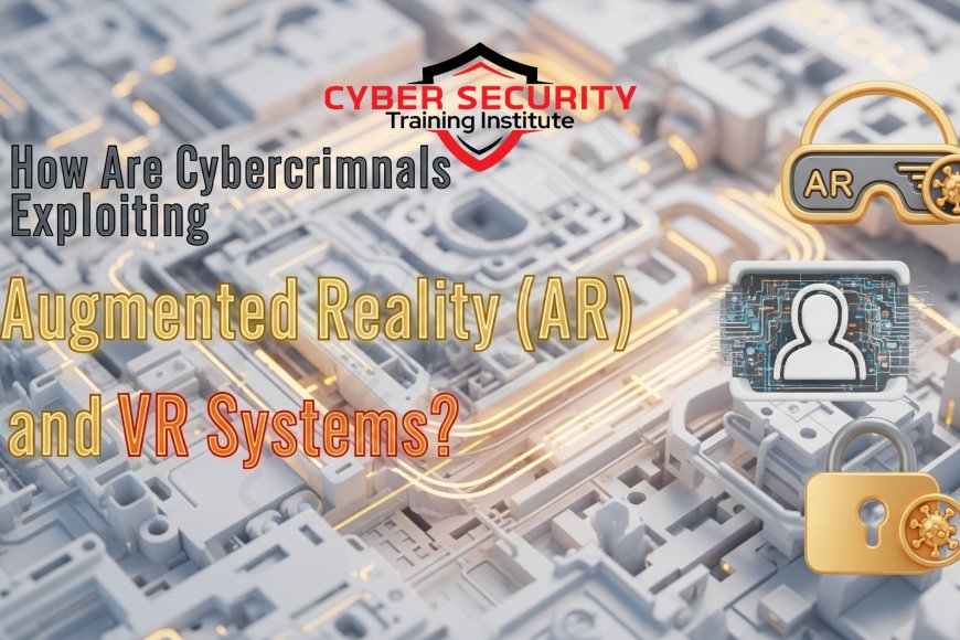 How Are Cybercriminals Exploiting Augmented Reality (AR) and VR Systems ...